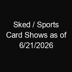 Sked / Sports Card Shows as of 6/21/2026 - TradinStuff